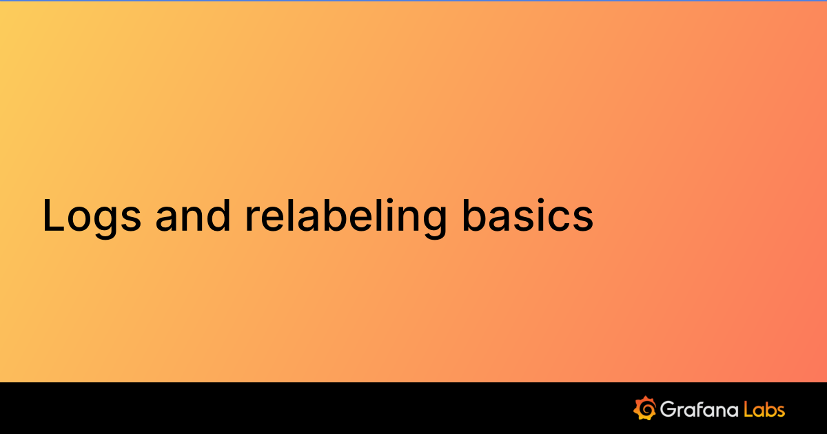 Logs and relabeling basics | Grafana Alloy documentation